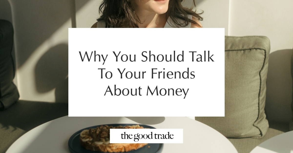 Why You Should Talk To Your Friends About Money - The Good Trade