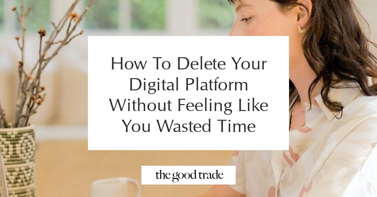 How To Delete Your Digital Platform Without Feeling Like You Wasted ...