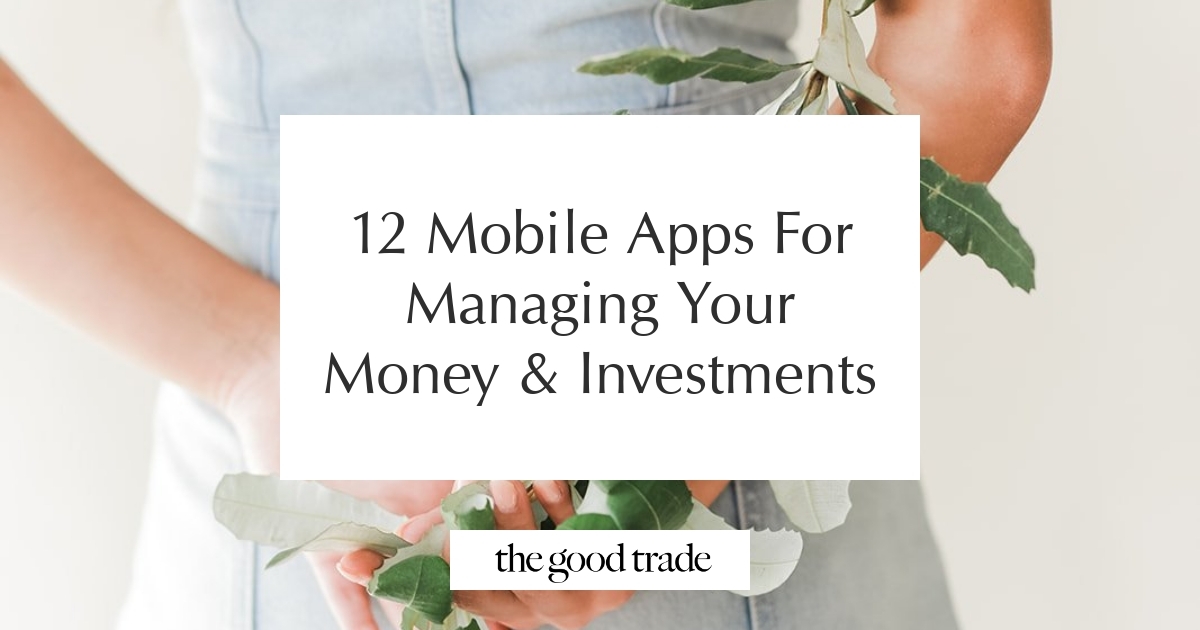 12 Mobile Apps For Managing Your Money & Investments - The Good Trade