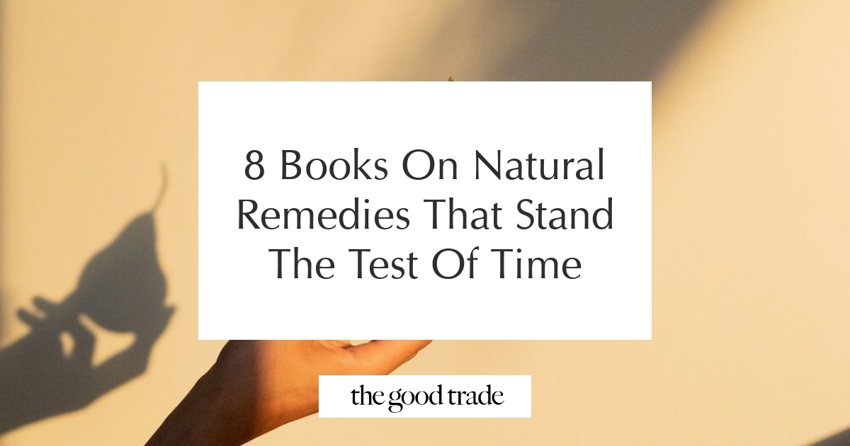 8 Books On Natural Remedies That Stand The Test Of Time - The Good Trade