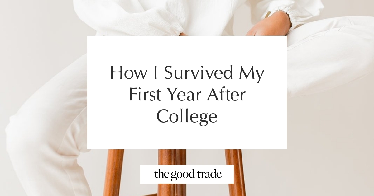 How I Survived My First Year After College - The Good Trade