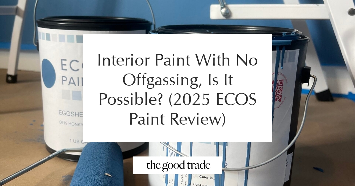 Interior Paint With No Offgassing, Is It Possible? (2025 ECOS Paint Review) - The Good Trade