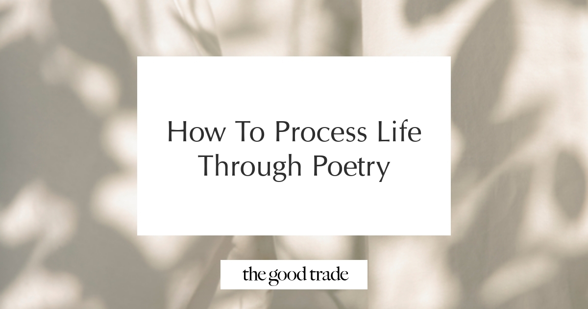 How To Process Life Through Poetry - The Good Trade