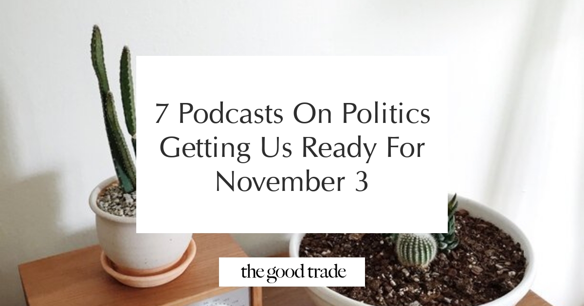 7 Podcasts On Politics Getting Us Ready For November 3 - The Good Trade