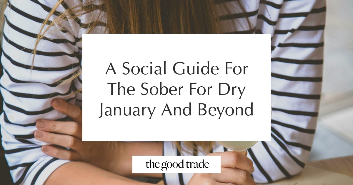 A Social Guide For The Sober For Dry January And Beyond - The Good Trade