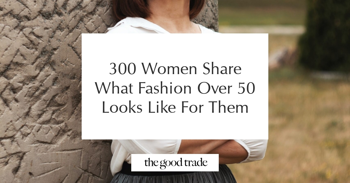 300 Women Share What Fashion Over 50 Looks Like For Them - The Good Trade