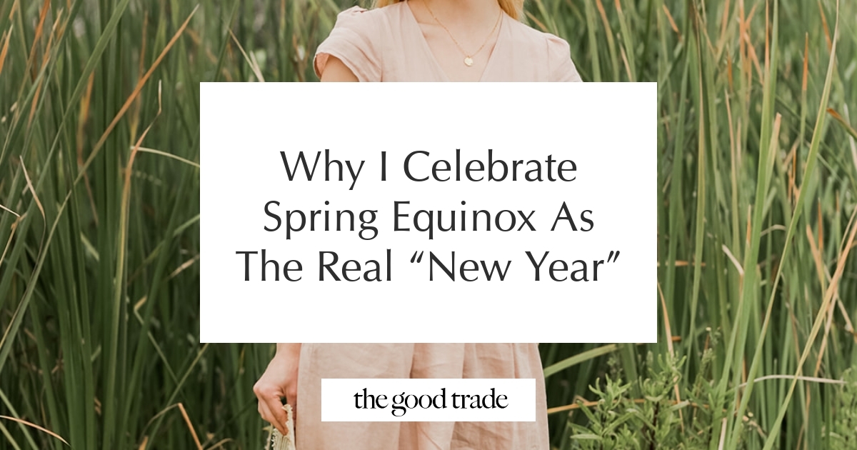 Why I Celebrate Spring Equinox As The Real “New Year” - The Good Trade