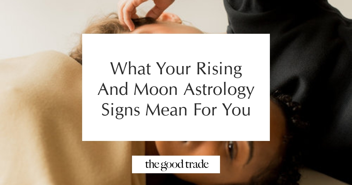 What Your Rising And Moon Astrology Signs Mean For You - The Good Trade