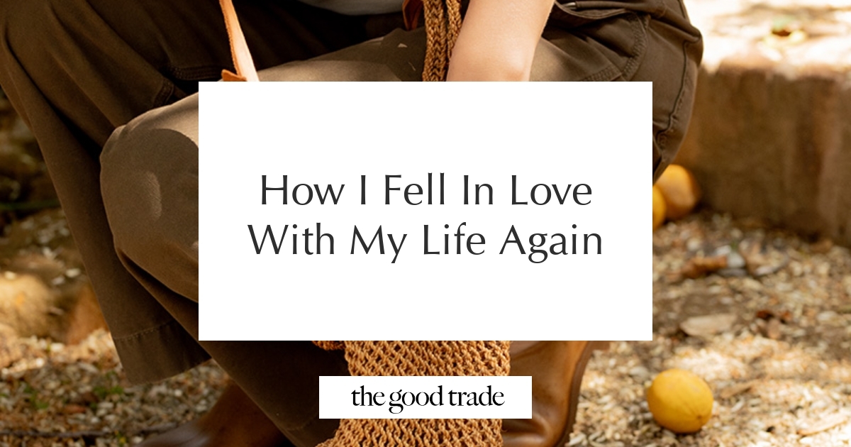 How I Fell In Love With My Life Again - The Good Trade