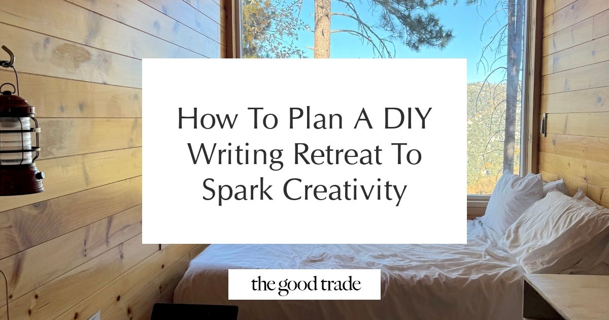 How To Plan A DIY Writing Retreat To Spark Creativity - The Good Trade