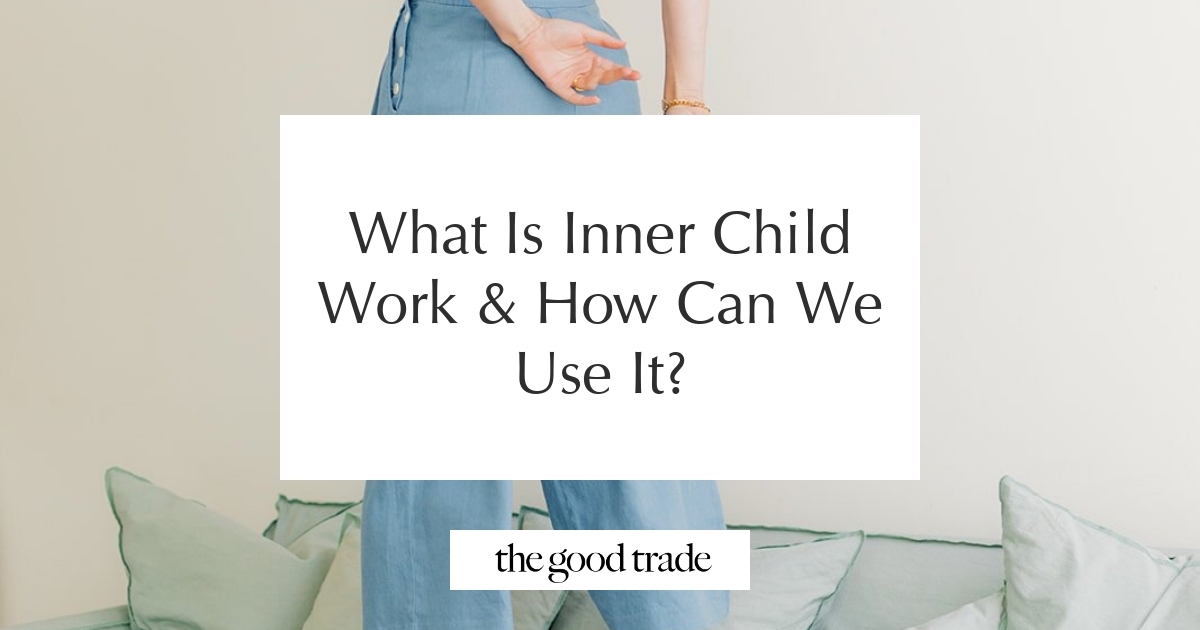 What Is Inner Child Work & How Can We Use It? - The Good Trade
