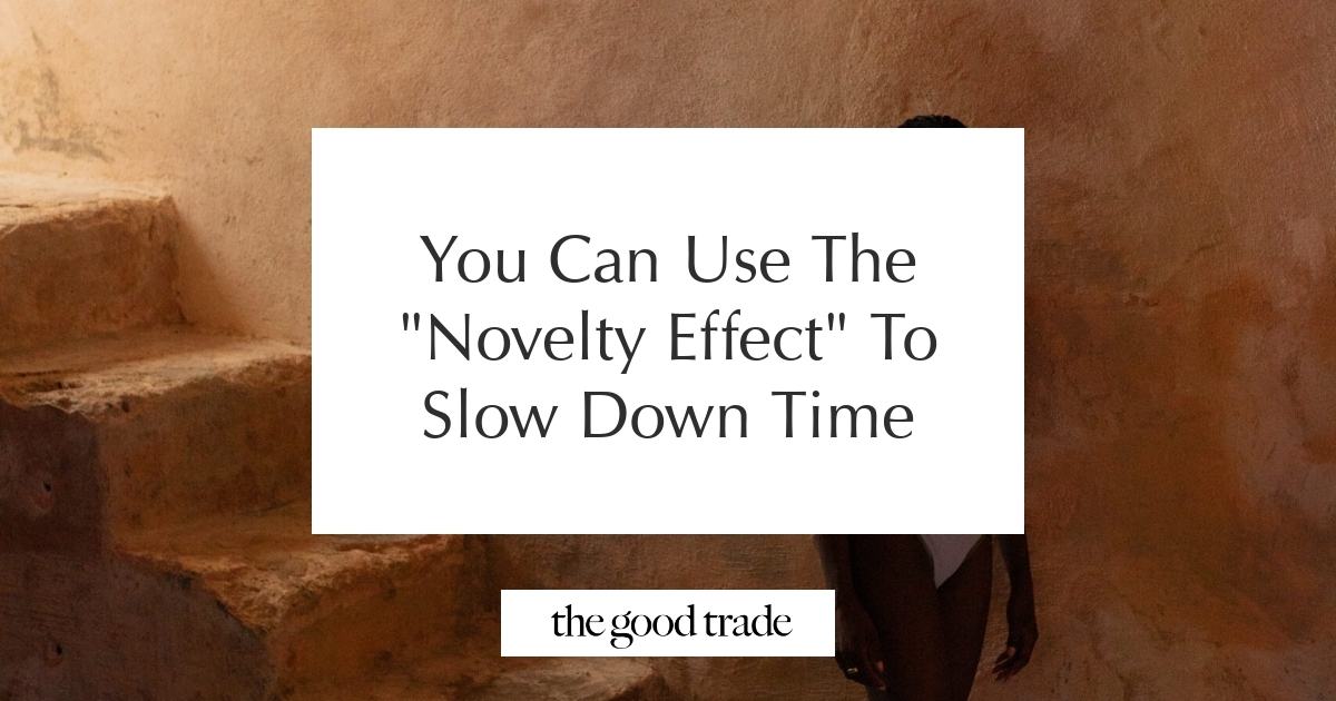 You Can Use The "Novelty Effect" To Slow Down Time - The Good Trade