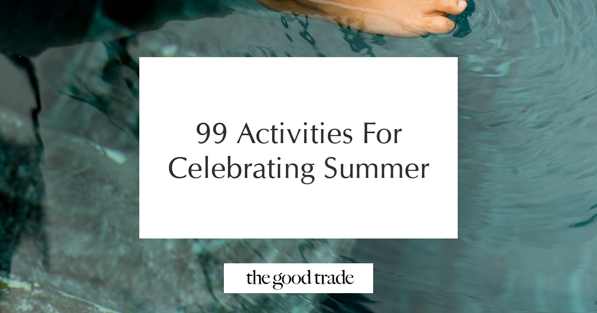 99 Activities For Celebrating Summer - The Good Trade