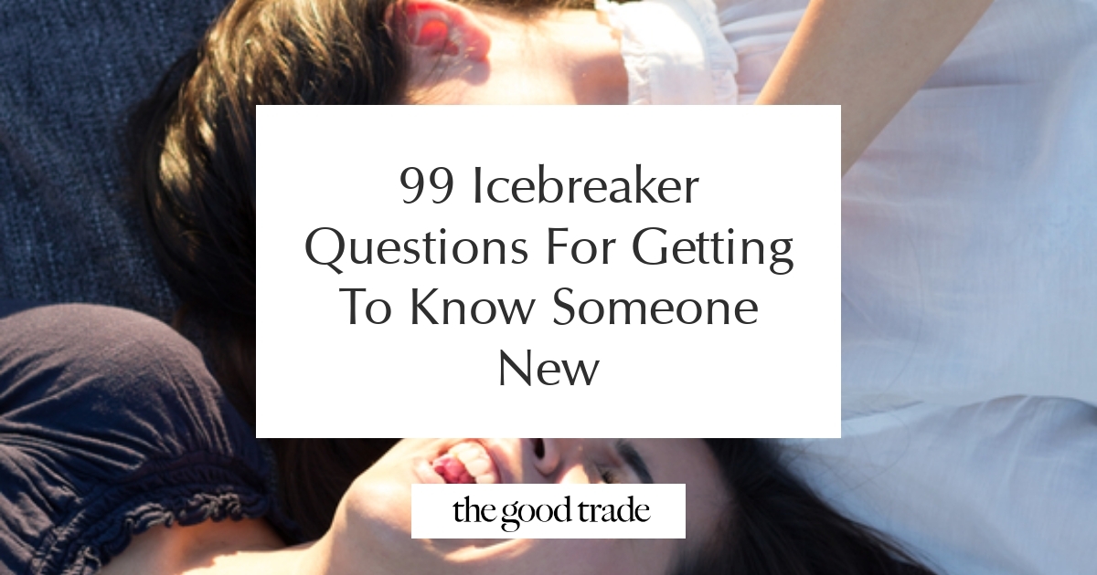 99 Icebreaker Questions For Getting To Know Someone New - The Good Trade