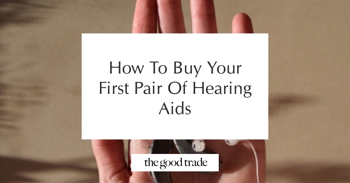 How To Buy Your First Pair Of Hearing Aids - The Good Trade