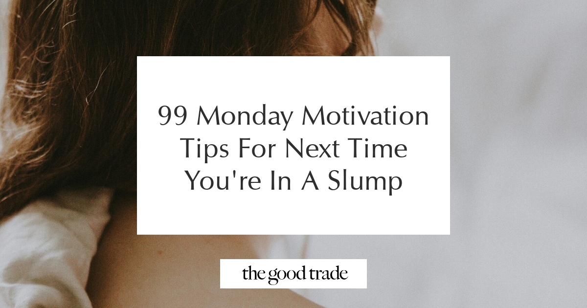 99 Monday Motivation Tips For Next Time You're In A Slump - The Good Trade