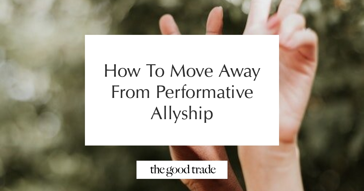 How To Move Away From Performative Allyship - The Good Trade