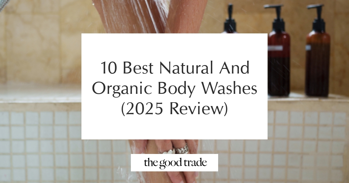 10 Best Natural And Organic Body Washes (2025 Review) - The Good Trade