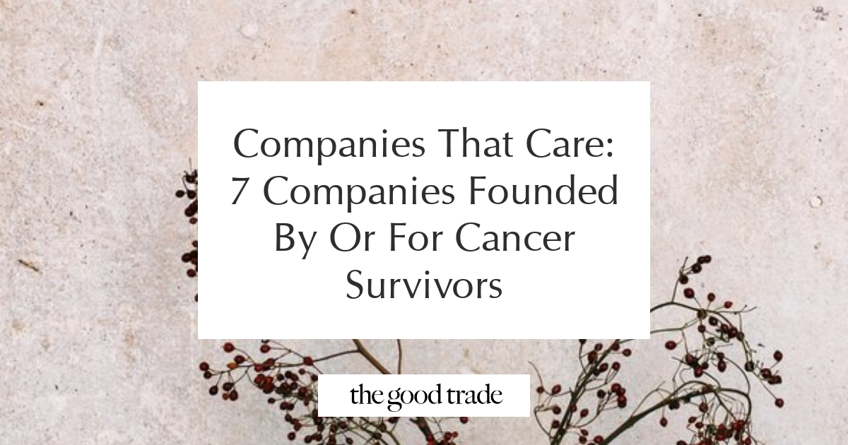 Companies That Care: 7 Companies Founded By Or For Cancer Survivors ...