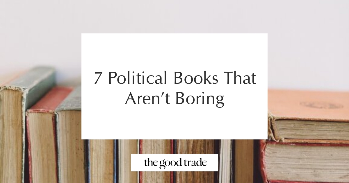 7 Political Books That Aren’t Boring - The Good Trade