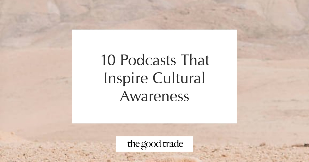 10 Podcasts That Inspire Cultural Awareness - The Good Trade