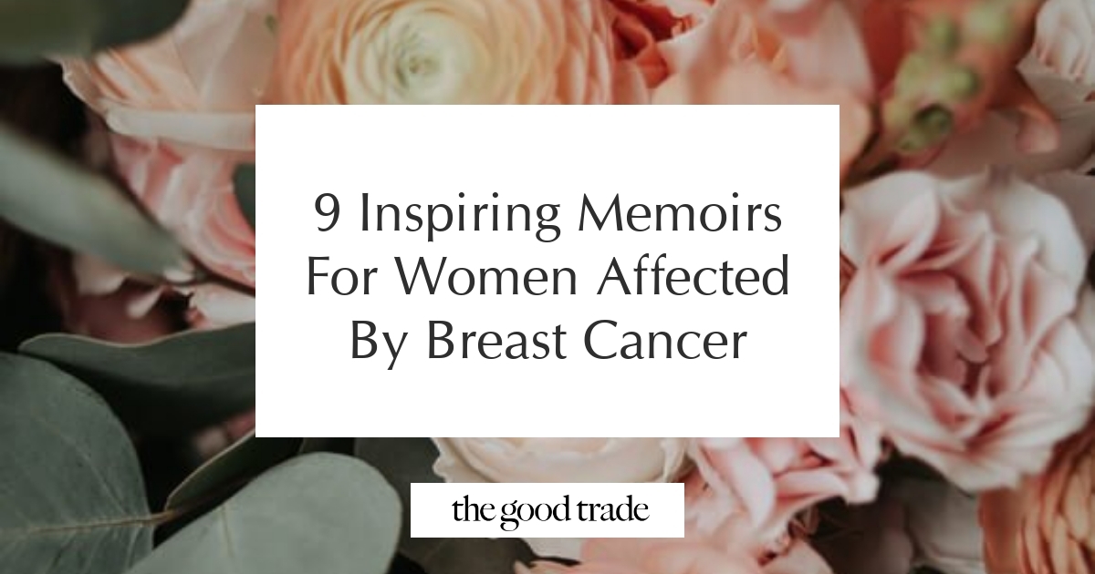 9 Inspiring Memoirs For Women Affected By Breast Cancer - The Good Trade