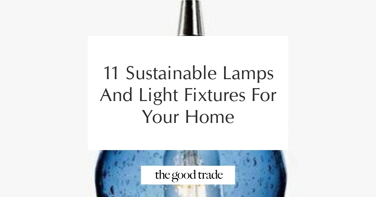 11 Sustainable Lamps And Light Fixtures For Your Home - The Good Trade