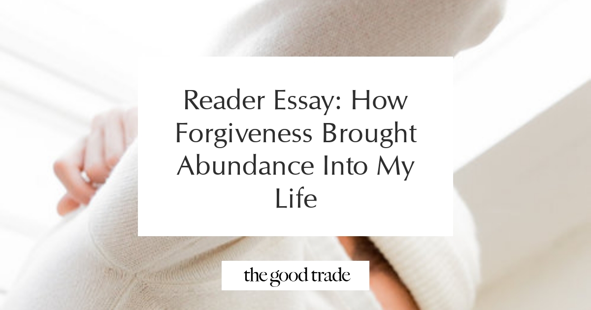 Reader Essay: How Forgiveness Brought Abundance Into My Life - The Good ...