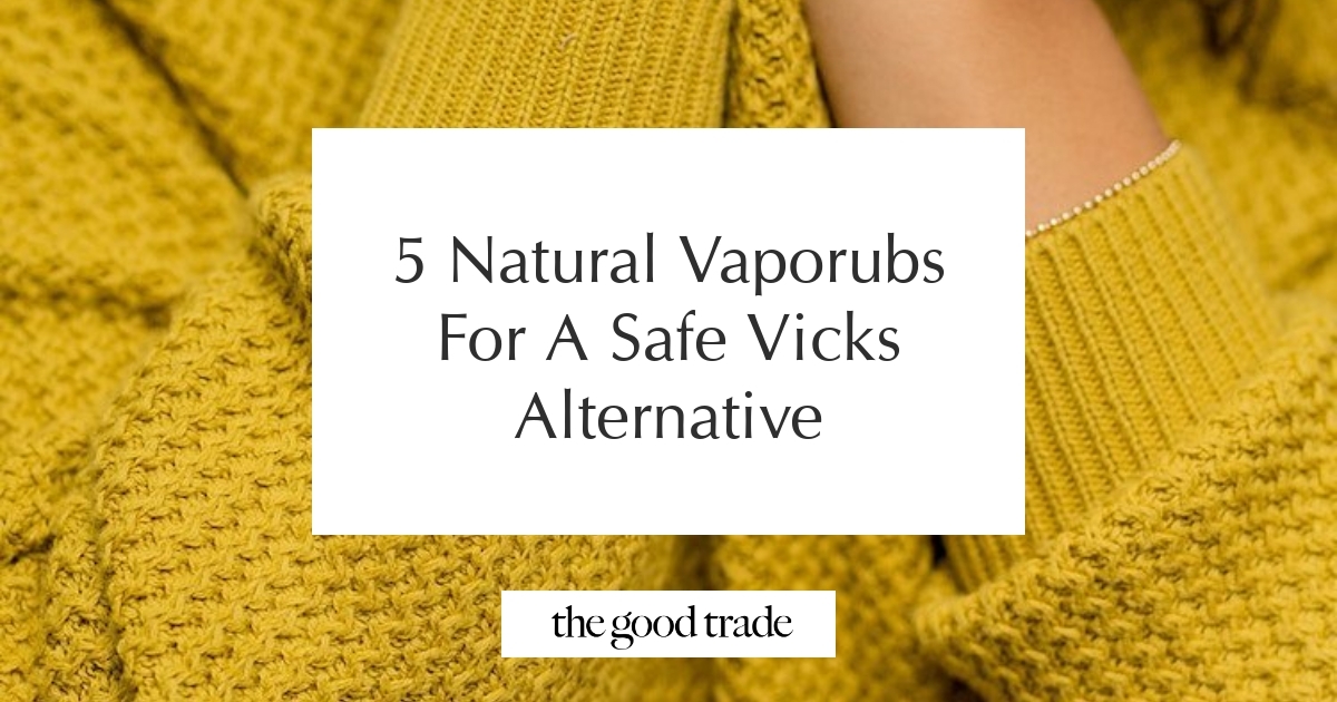 5 Natural Vaporubs For A Safe Vicks Alternative - The Good Trade