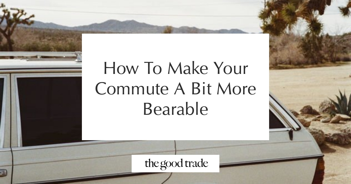 How To Make Your Commute A Bit More Bearable - The Good Trade