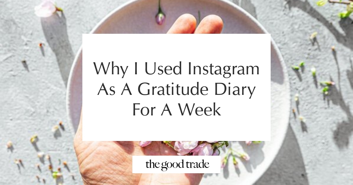 Why I Used Instagram As A Gratitude Diary For A Week - The Good Trade