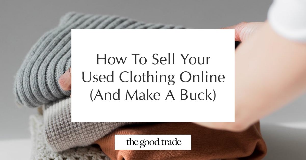 How To Sell Your Used Clothing Online (And Make A Buck) - The Good Trade