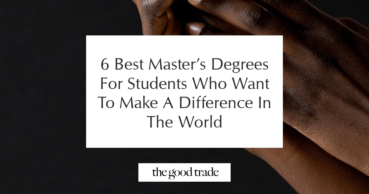 6 Best Master’s Degrees For Students Who Want To Make A Difference In ...